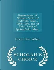 Orrin Peer Allen「Descendants of William Scott of Hatfield, Mass, 1668 ...