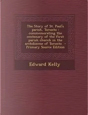 The Story of St. Paul's Parish, Toronto di Edward Kelly, Nabu Press ...