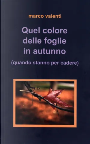 Quel colore delle foglie in autunno by Marco Valenti, ilmiolibro self ...