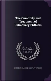 The Curability and Treatment of Pulmonary Phthisis by Sigismond Jaccoud ...
