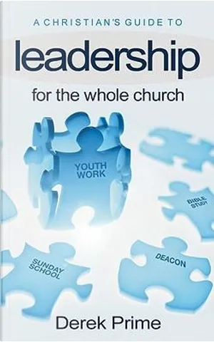 A Christian's Guide to Leadership by Derek Prime, Evangelical Press ...
