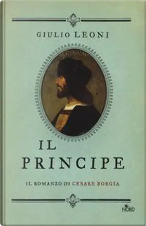Il principe. Il romanzo di Cesare Borgia di Giulio Leoni, Nord ...