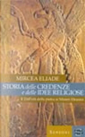 Storia delle credenze e delle idee religiose by Mircea Eliade, Sansoni ...