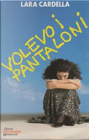 Volevo i pantaloni by Lara Cardella, Mondadori, Other - Anobii