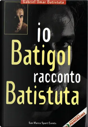 Io Batigol racconto Batistuta by Gabriel Omar Batistuta, San Marco ...