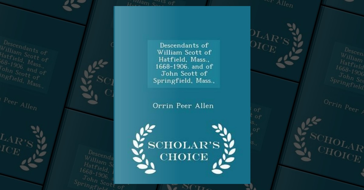 Orrin Peer Allen「Descendants of William Scott of Hatfield, Mass, 1668 ...