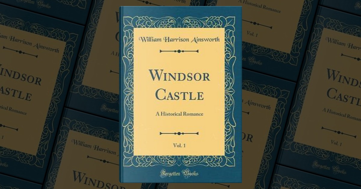 Windsor Castle, Vol. 1 by William Harrison Ainsworth, Forgotten Books ...