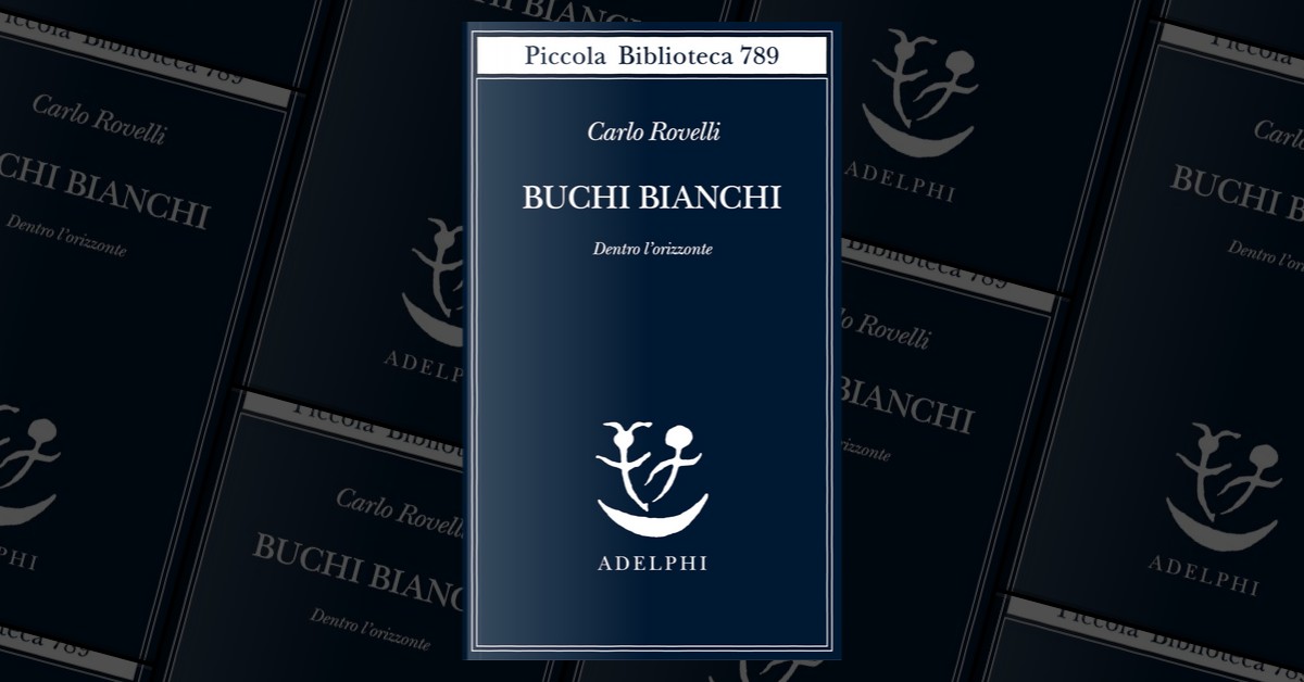 Buchi bianchi di Carlo Rovelli, Adelphi (Piccola Biblioteca Adelphi ...