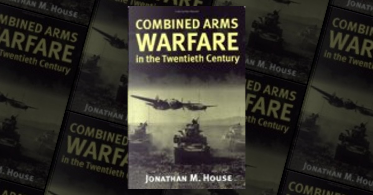 Combined Arms Warfare in the Twentieth Century by Jonathan M. House ...