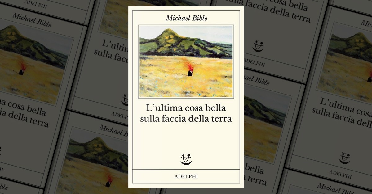 L'ultima cosa bella sulla faccia della terra di Michael Bible, Adelphi ...