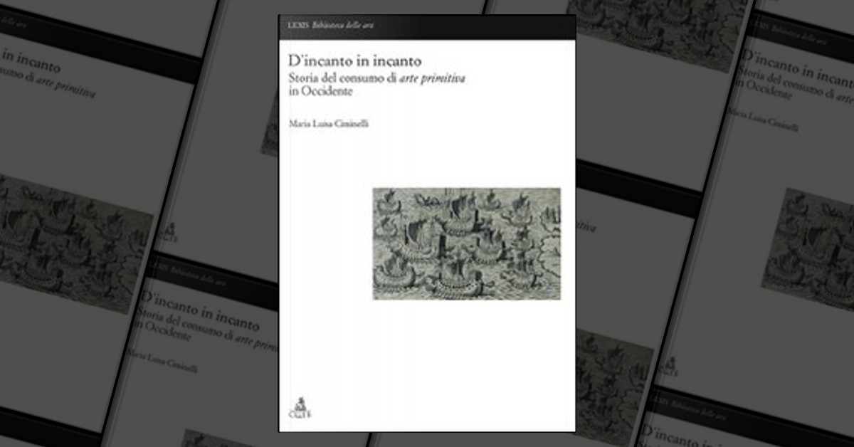 D'incanto in incanto. Storia del consumo di arte primitiva in Occidente ...