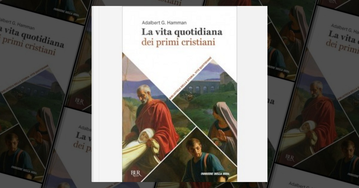 La vita quotidiana dei primi cristiani by Adalbert G. Hamman, RCS ...