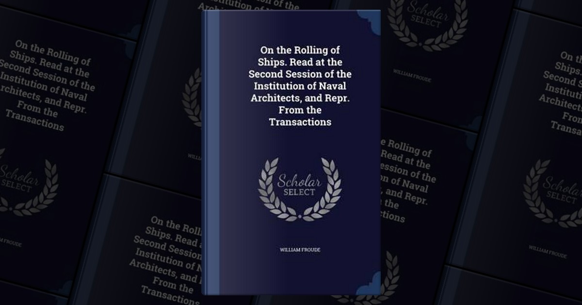 《On the Rolling of Ships. Read at the Second Session of the Institution ...