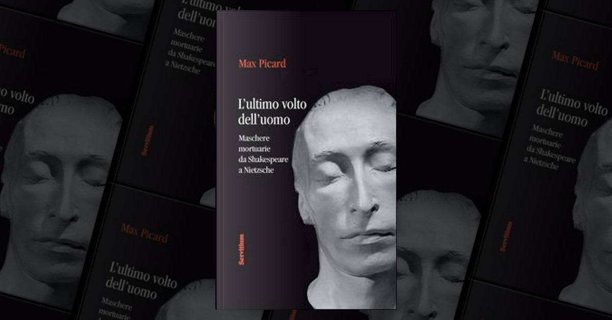L'ultimo volto dell'uomo. Maschere mortuarie da Shakespeare A Nietzsche ...