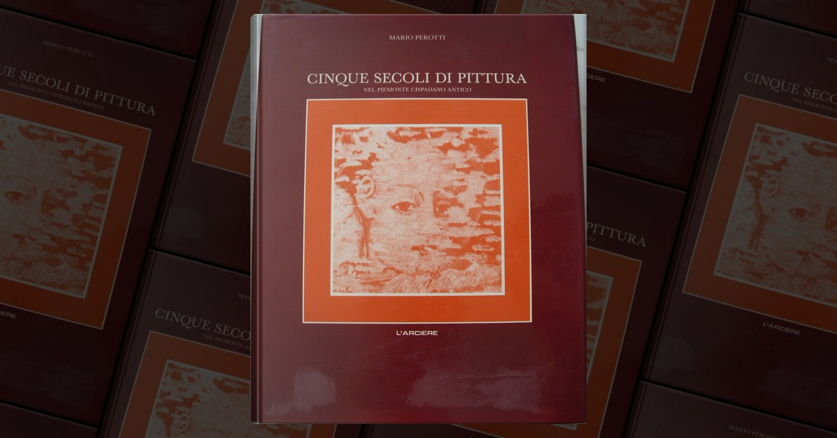 Cinque secoli di pittura nel Piemonte Cispadano antico by Mario Perotti ...