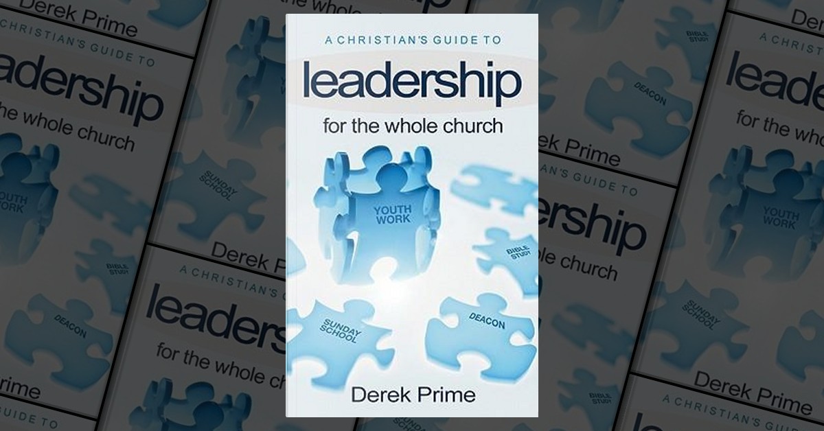 A Christian's Guide to Leadership by Derek Prime, Evangelical Press ...