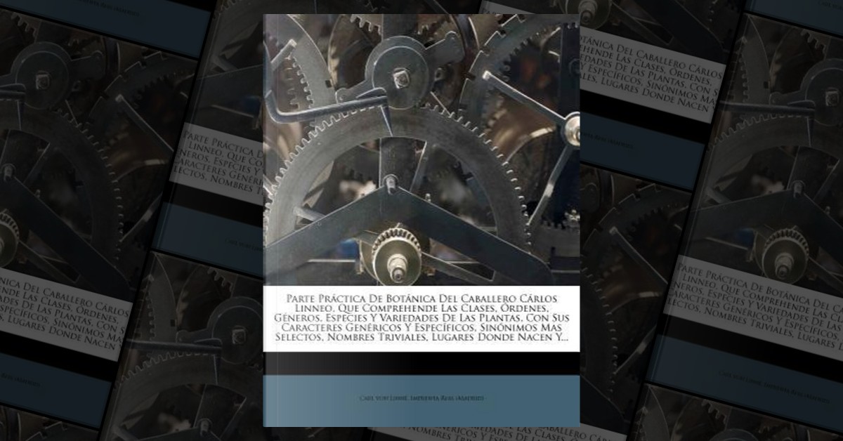 Parte Practica de Botanica del Caballero Carlos Linneo, Que Comprehende ...