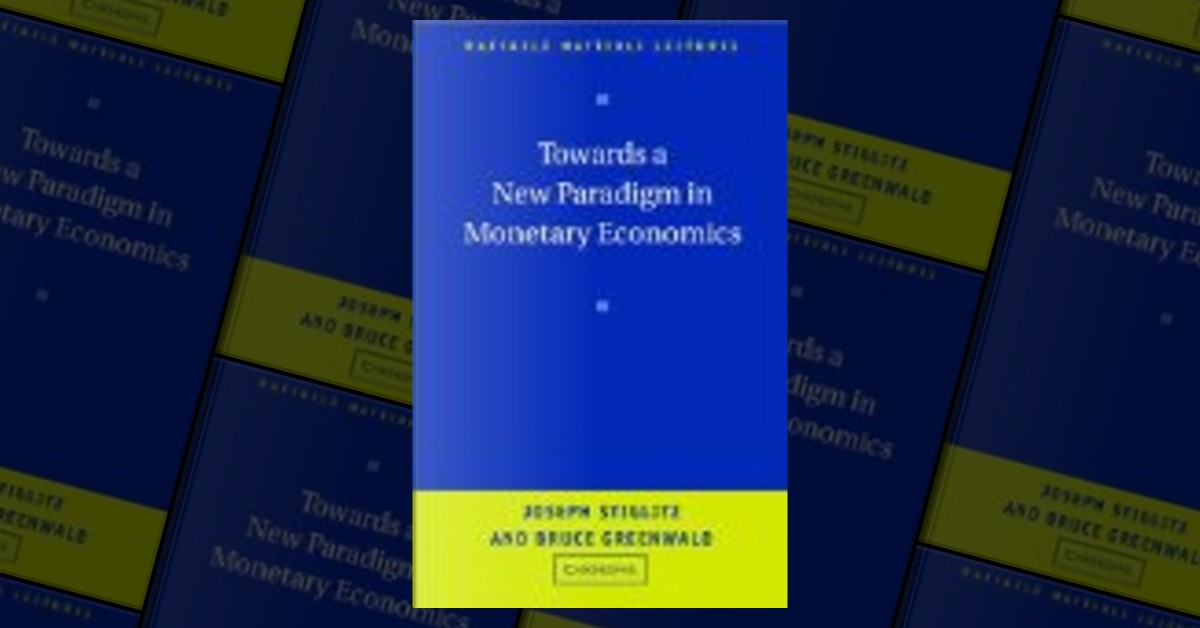 Towards a New Paradigm in Monetary Economics di Bruce Greenwald, Joseph ...