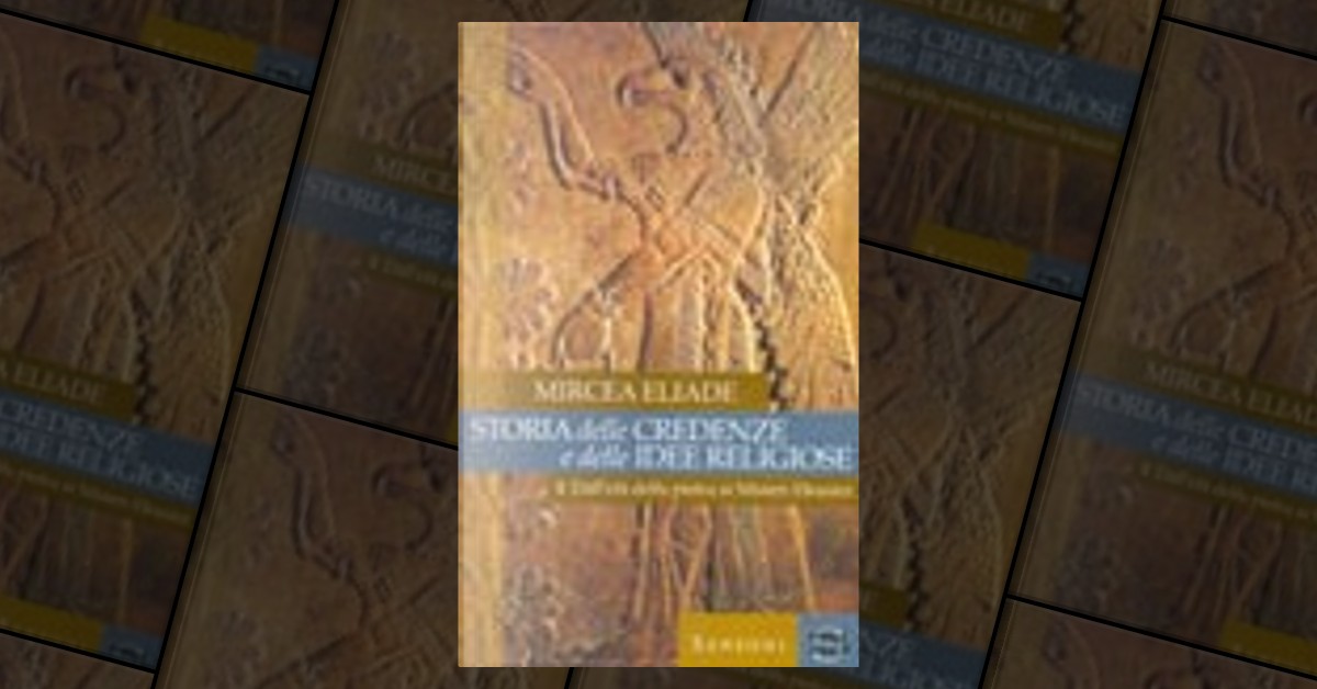 Storia delle credenze e delle idee religiose by Mircea Eliade, Sansoni ...