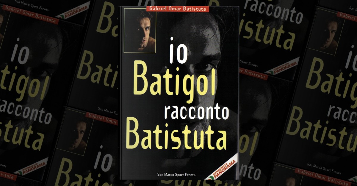 Io Batigol racconto Batistuta by Gabriel Omar Batistuta, San Marco ...