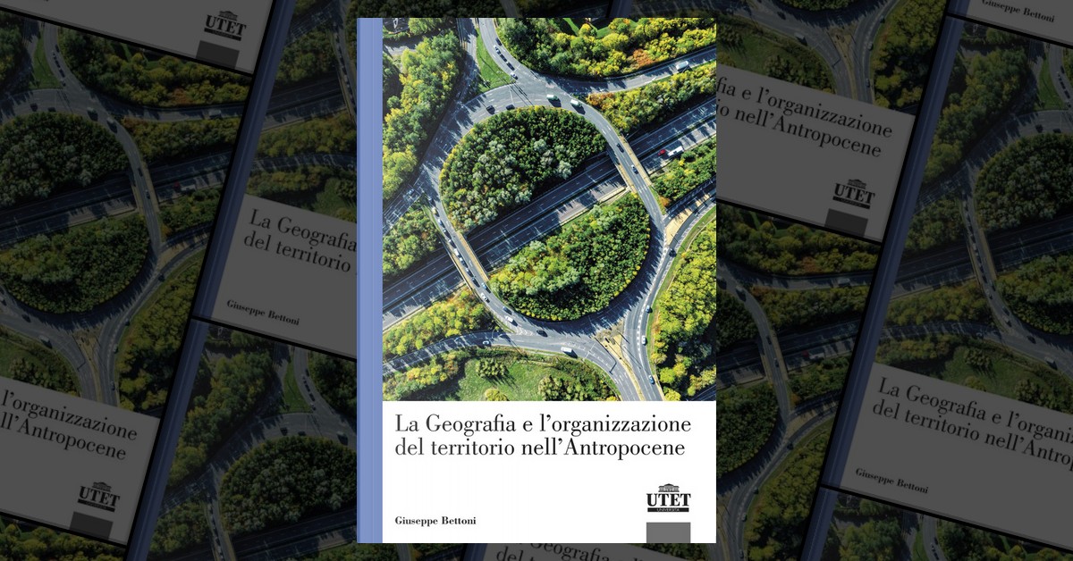 《La geografia e l'organizzazione del territorio nell'antropocene》，Giuseppe Bettoni著，UTET ...