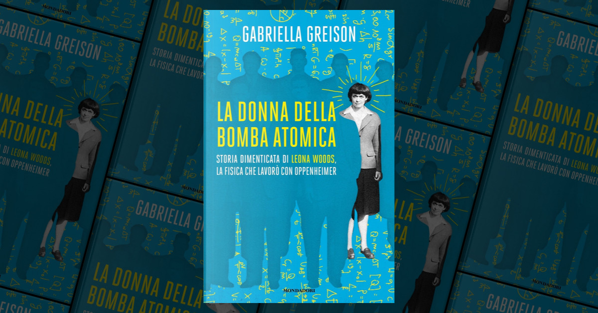 La donna della bomba atomica. Storia dimenticata di Leona Woods, la ...