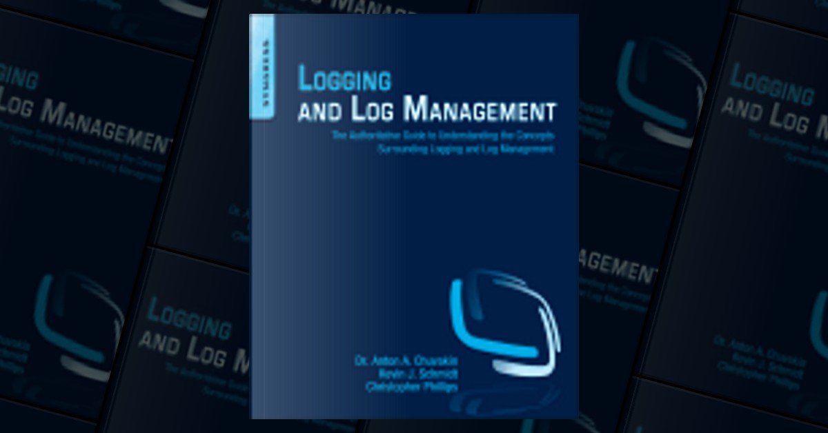 Logging and Log Management by Anton Chuvakin, Chris Phillips, Kevin Schmidt, Syngress Media,U.S ...